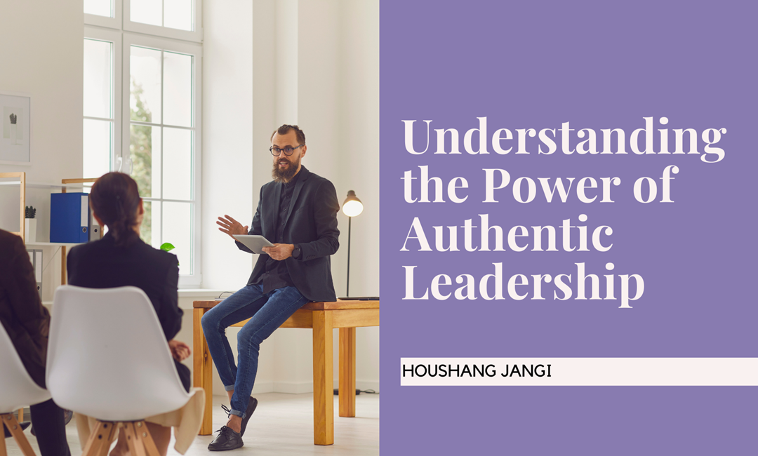 Understanding The Power Of Authentic Leadership - Houshang Jangi ...